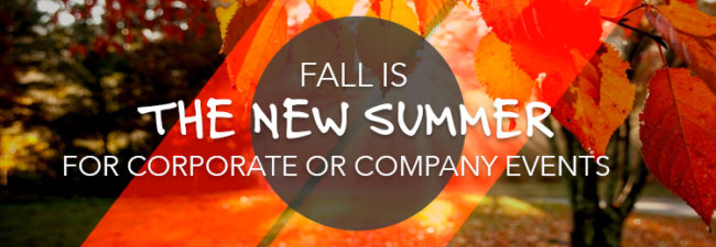 Fall is the New Summer to Plan Your Corporate or Company Event